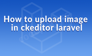 How to upload image in ckeditor laravel - upload image in ckeditor