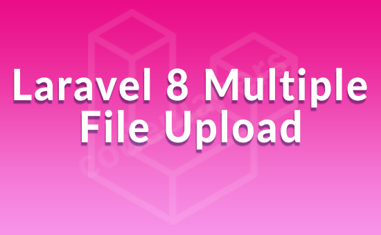 Laravel 8 Multiple File Upload Laravel 8 Multiple Image Upload