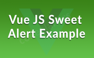 Vue JS Sweet Alert Example - Vue JS Sweet Alert Example